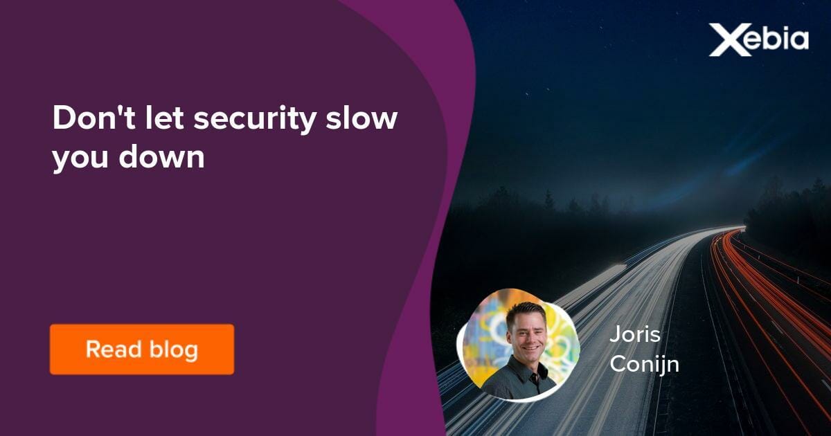 Don't let security slow you down - Xebia Don't let security slow you down - Xebia